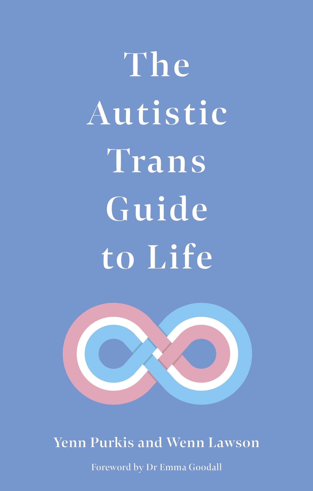The Autistic Trans Guide to Life - Yenn Purkis and Wenn Lawson. Forewo ...